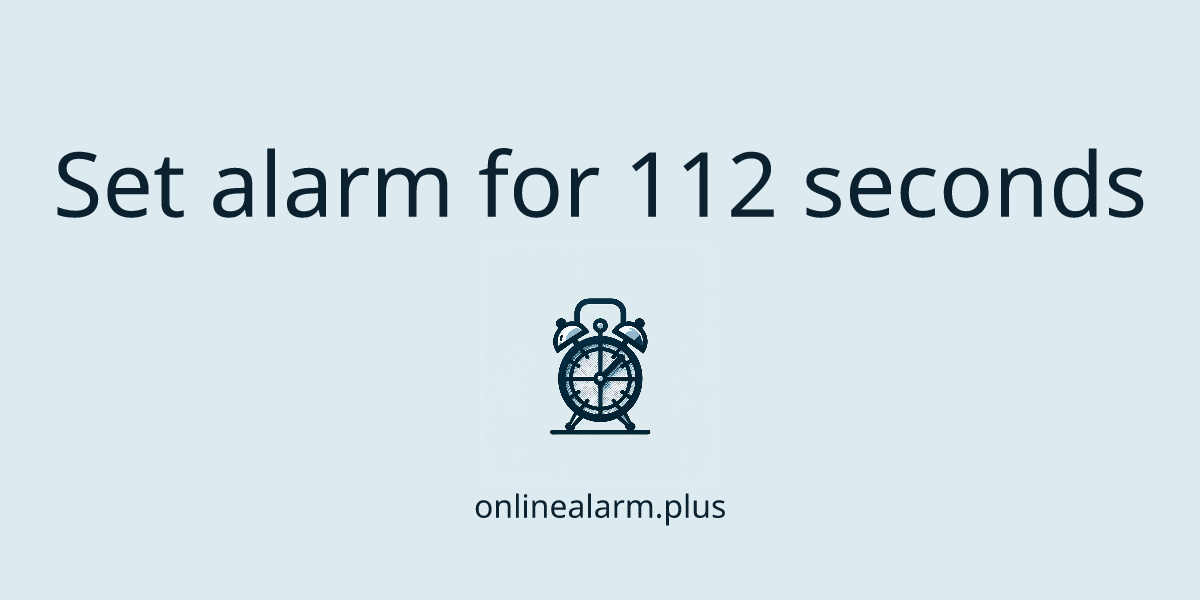 Set alarm for 112 seconds 👍