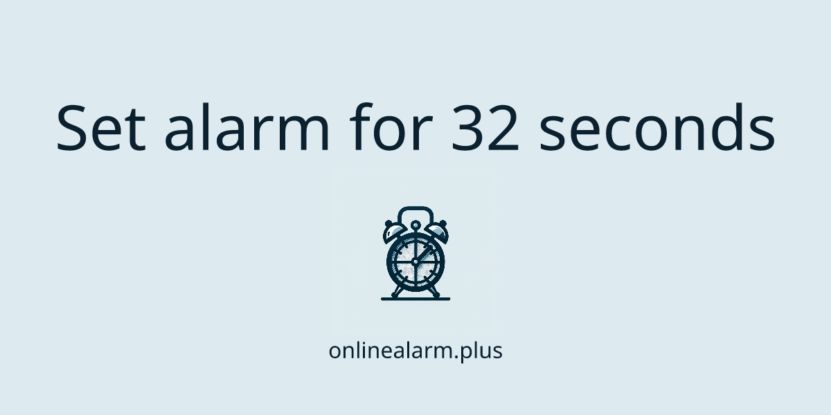 Set alarm for 32 seconds 👍