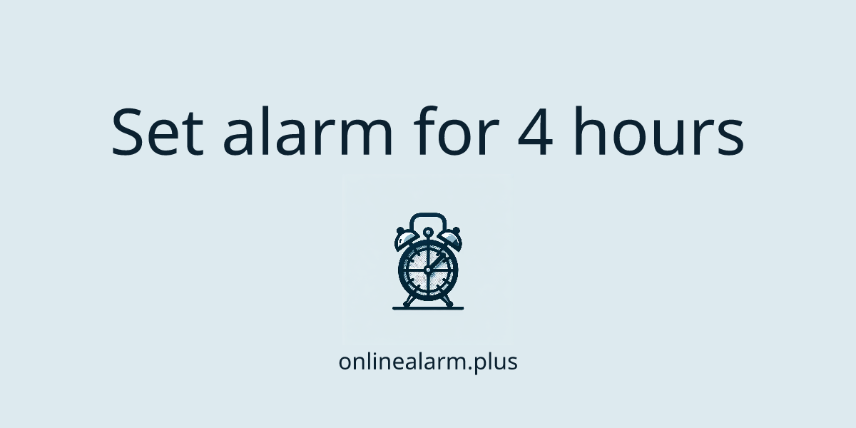 Set alarm for 4 hours 👍