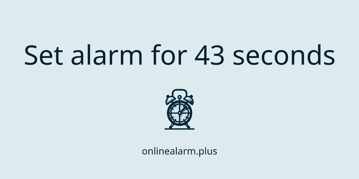 Set alarm for 43 seconds 👍