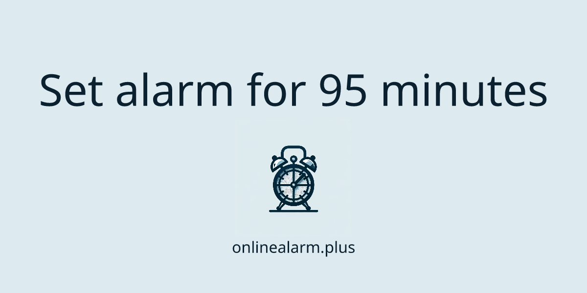 Set alarm for 95 minutes 👍